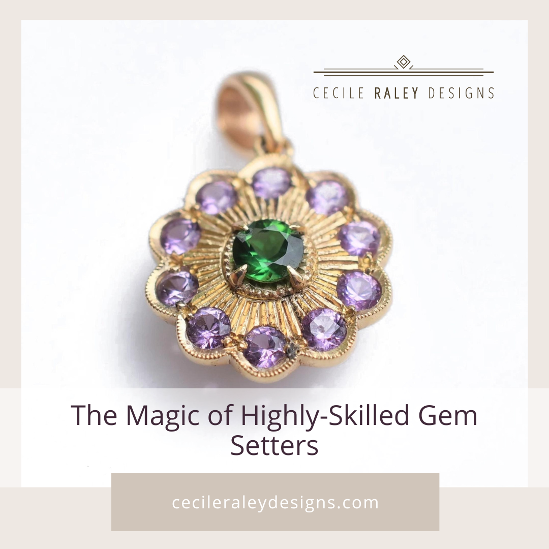 The Magic of Highly-Skilled Gem Setters– Cecile Raley Designs